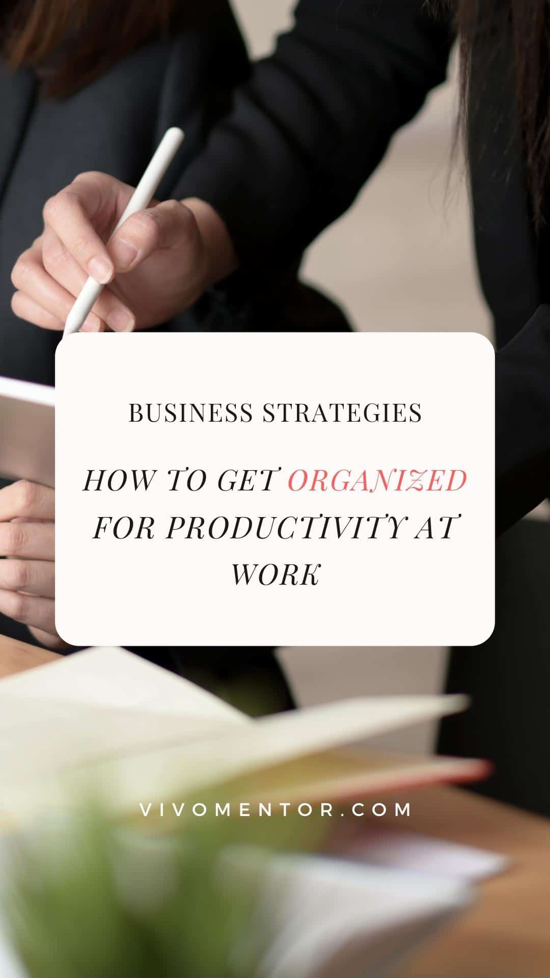 6 Powerful Ways To Get Organized For Productivity At Work